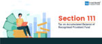 Section 111 of Income Tax Act: Tax on Accumulated Balance of Recognised PF